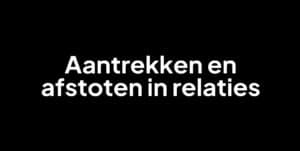 Aantrekken en afstoten in relaties: waarom gebeurt dit?